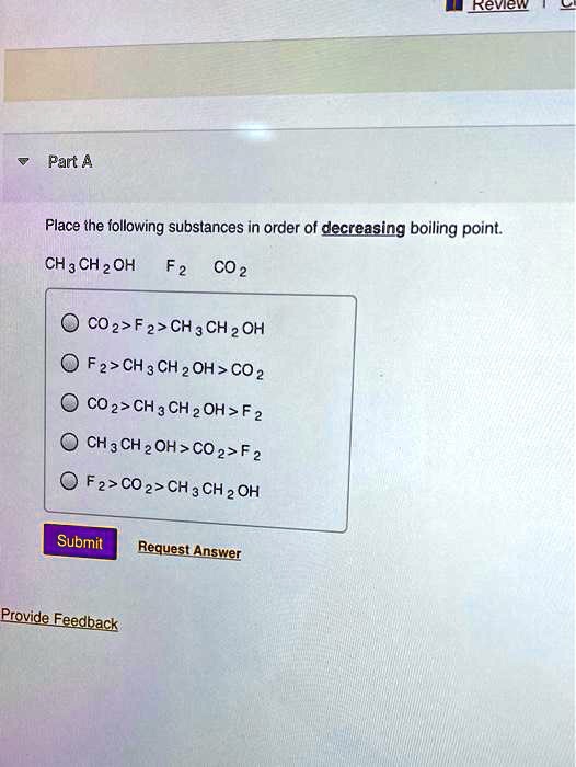 SOLVED: Place the following substances in order of decreasing boiling point: CH3CH2OH > F2 > CO2