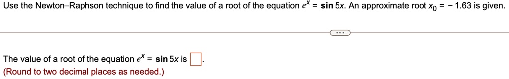 SOLVED: Use the Newton-Raphson technique to find the value of a root of the equation e^(x)=sin ...