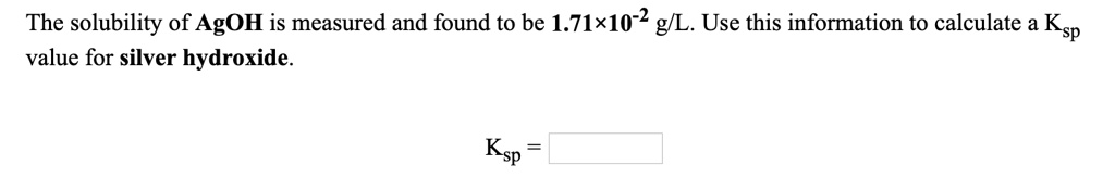 The solubility of AgOH is measured and found to be 1.71×10?²...