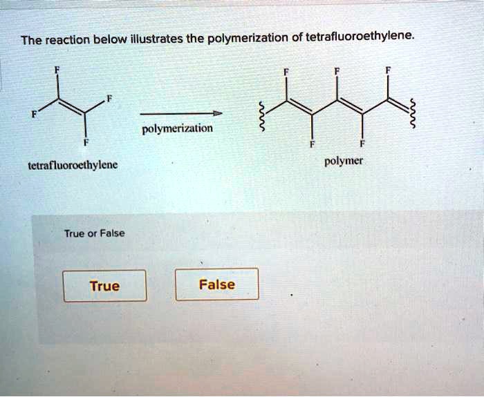 The Reaction Below Illustrates The Polymerization Of Tetrafluoroethylene F F F