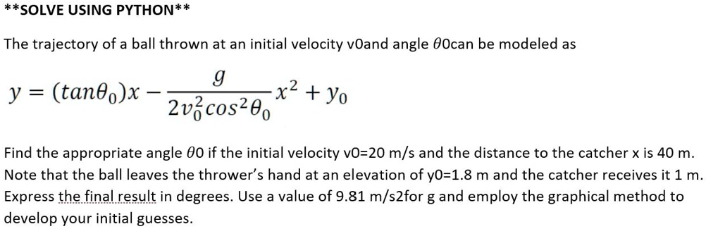 SOLVED: #SOLVE USING PYTHON** The trajectory of a ball thrown at an initial velocity vOand angle ...