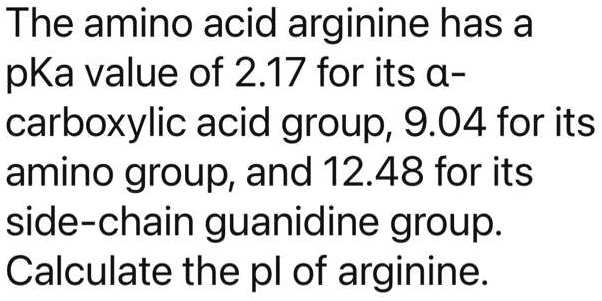The amino acid arginine has a pKa value of 2.17 for its α-carboxylic ...