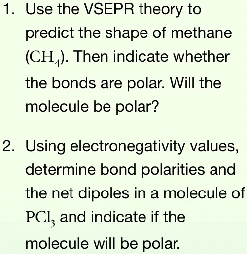 1. Use the VSEPR theory to predict the shape of methane (CH4). Then indicate whether the bonds ...