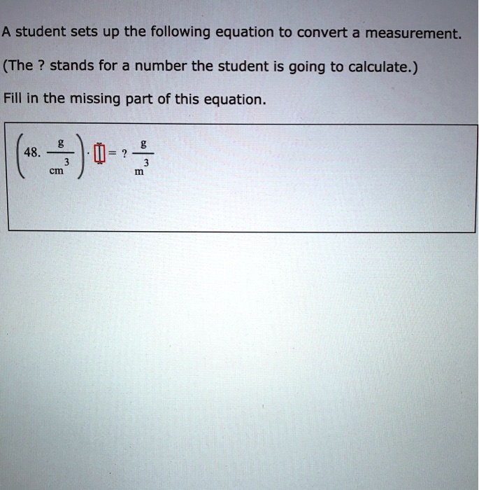 SOLVED: A student sets up the following equation to convert a measurement (The ? stands for a ...