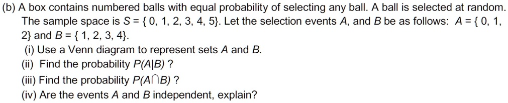 b a box contains numbered balls with equal probability of selecting any ball a ball is selected ...