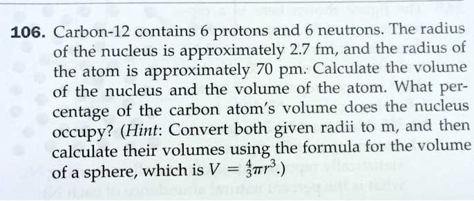 SOLVED: 106. Carbon-12 contains 6 protons and 6 neutrons. The radius of the nucleus is ...
