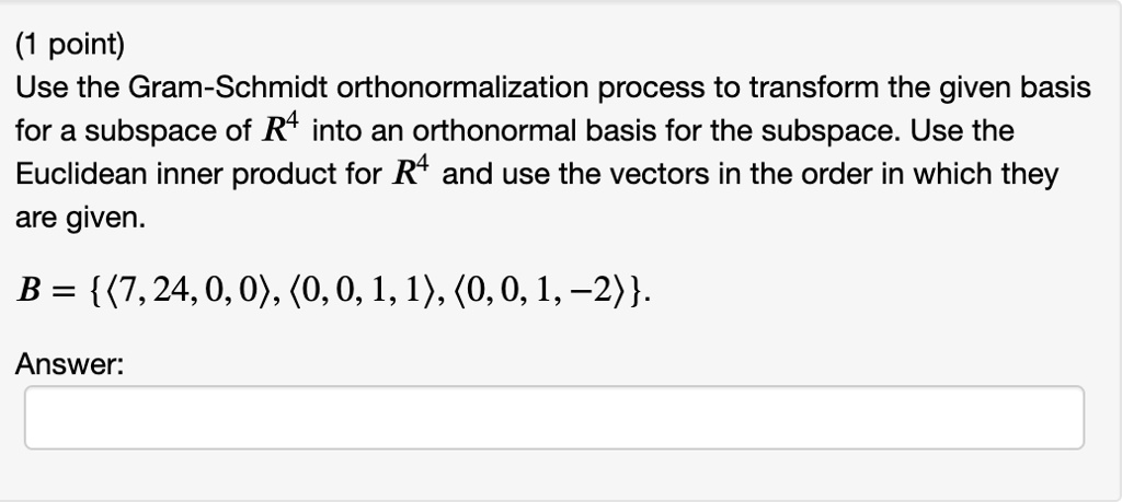 SOLVED: (1 point) Use the Gram-Schmidt orthonormalization process to transform the given basis ...