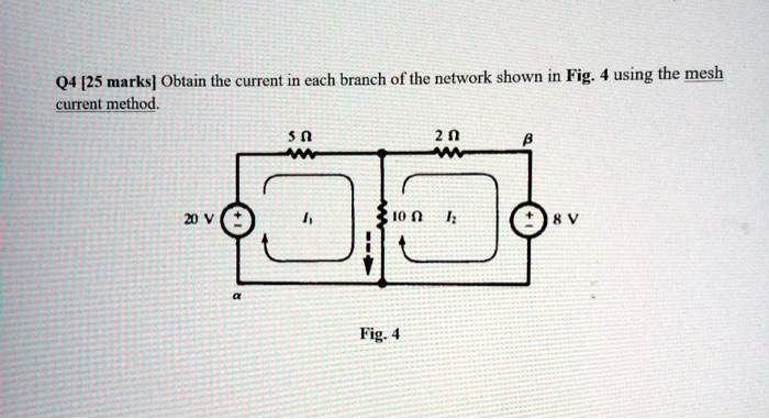 SOLVED: Q4 [25 marks] Obtain the current in each branch of the network shown in Fig.4 using the ...