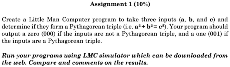 Assignment 1 (10%) Create a Little Man Computer program to take three inputs (a, b, and c) and ...