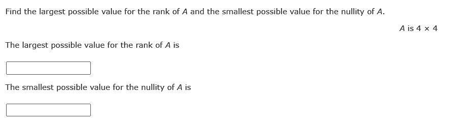 SOLVED:Find the largest possible value for the rank of A and the smallest possible value for the ...