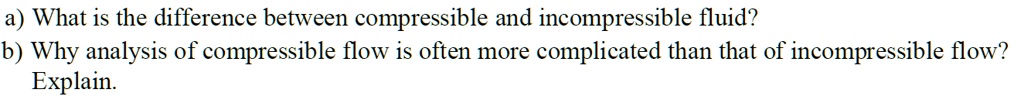 SOLVED: a) What is the difference between compressible and incompressible fluid? b) Why analysis ...