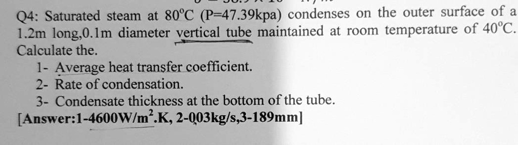 Q4: Saturated steam at 80°C (P=47.39kpa) condenses on the outer surface ...