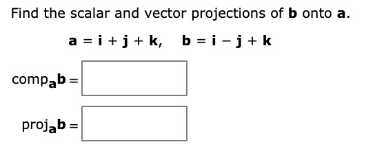 SOLVED: Find the scalar and vector projections of b onto a a = i +j+k ...