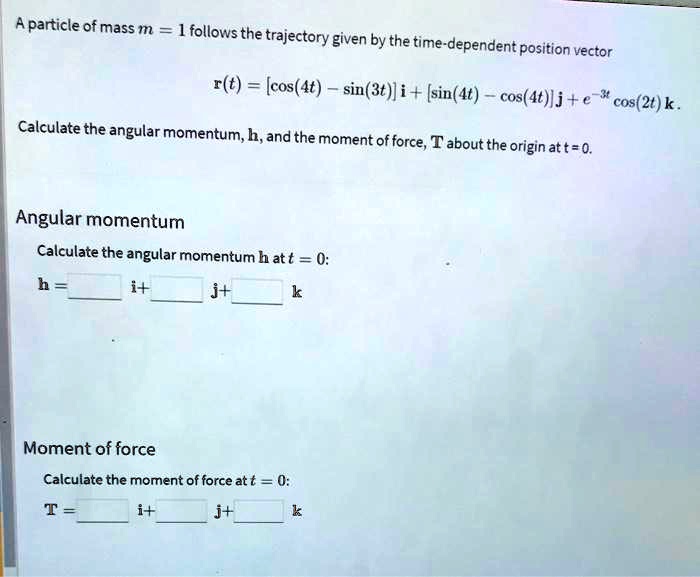 SOLVED: A particle of mass m = m follows the trajectory given by the time-dependent position ...