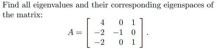 SOLVED: Find all eigenvalues and their corresponding eigenspaces of the matrix: 4 A = -2 -1 -2