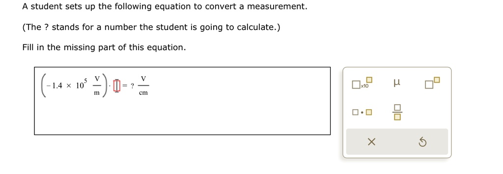 SOLVED: A student sets up the following equation to convert a measurement. (The ? stands for a ...