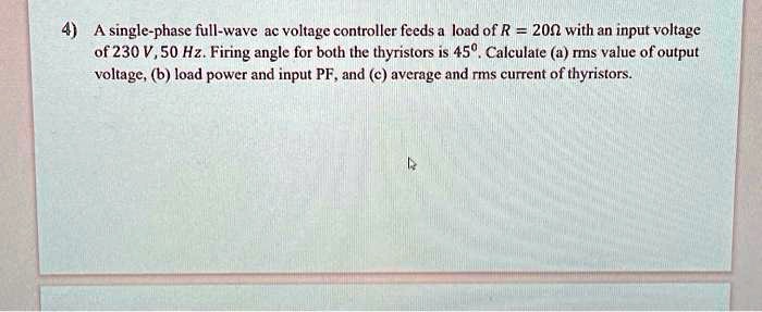 4) A single-phase full-wave ac voltage controller feeds a load of R ...