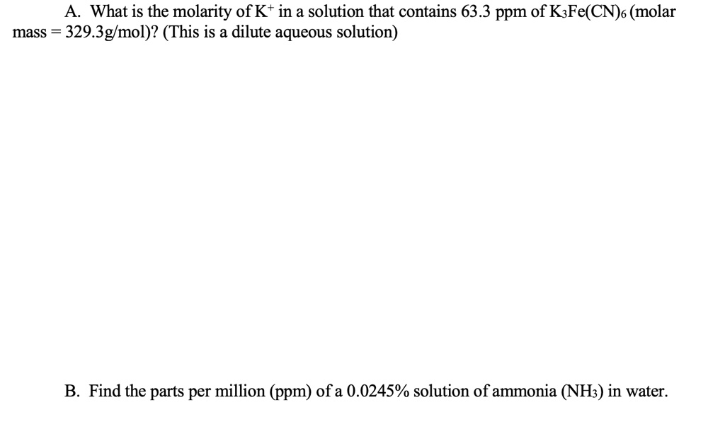 SOLVED: A What is the molarity ofKt in a solution that contains 63.3 ppm of KwFe(CN) (molar mass ...
