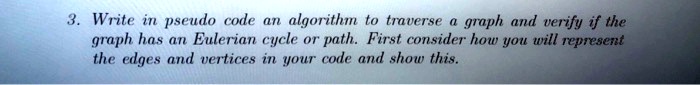 3. Write in pseudo code an algorithm to traverse a graph and verify if ...