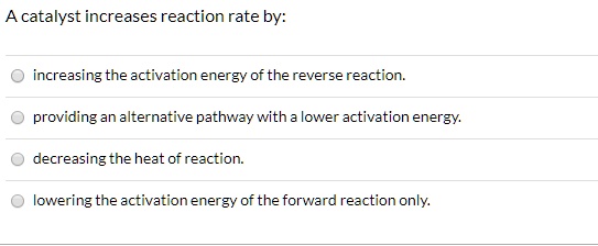 a catalyst increases reaction rateby increasing the activation energy ...