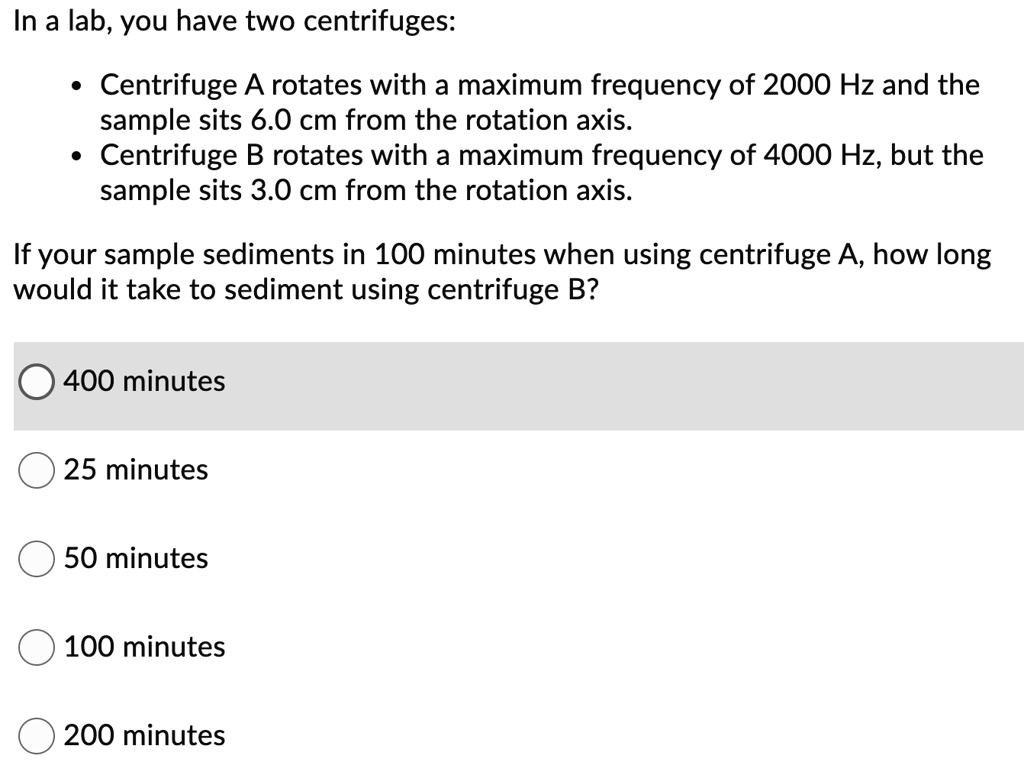 SOLVED: In a lab, you have two centrifuges: Centrifuge A rotates with a ...