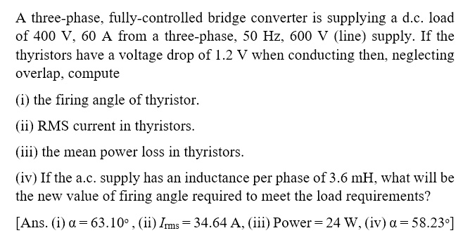 SOLVED: A three-phase, fully-controlled bridge converter is supplying d.c. load of 400 V 60 A ...