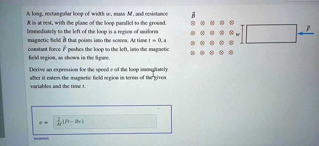 SOLVED: A long, rectangular loop of width W, mass, and resistance R is at rest, with the plane ...