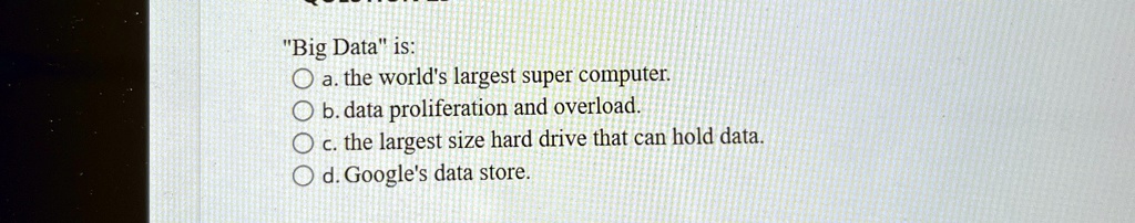 [GET ANSWER] "Big Data" is: a. the world's largest super computer. b ...