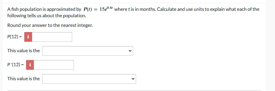 SOLVED: A fish population is approximated by P(t) = 15e^0.4t where t is in months. Calculate and ...