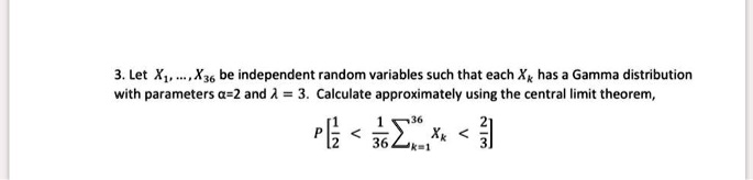 SOLVED: 3. Let X, Xzo be independent random variables such that. each Xk has Gamma distribution ...