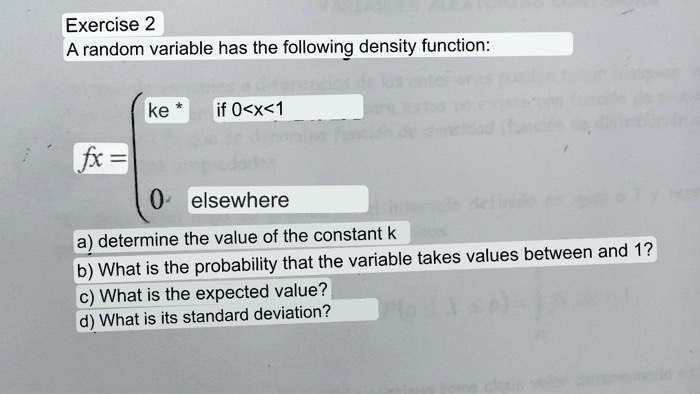 Exercise 2 A random variable has the following density function: fx = ke^* if 0