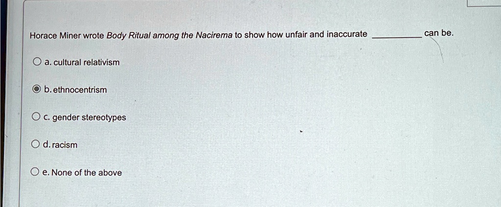 Horace Miner wrote Body Ritual among the Nacirema to show how unfair ...