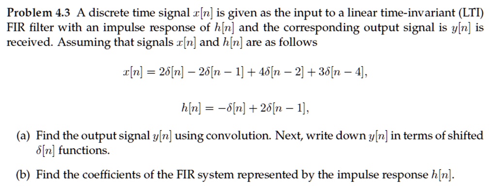 Problem 4.3 A discrete time signal x[n] is given as the input to a linear time-invariant (LTI ...