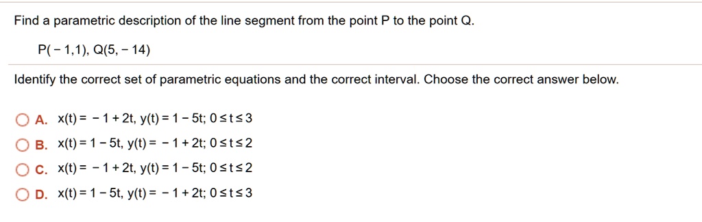 SOLVED: Find a parametric description of the line segment from the point P to the point P( - 1,1 ...