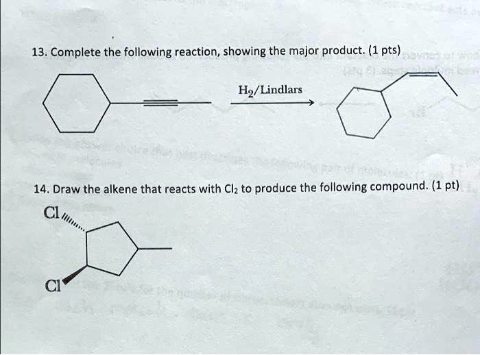 SOLVED: 13. Complete the following reaction, showing the major product: (1 pt) H2 / Lindlar's ...
