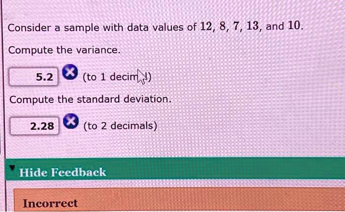 Consider a sample with data values of 12, 8, 7, 13, and 10. Compute the variance. 5.2 (to 1 ...