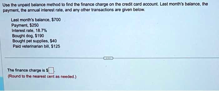 SOLVED: Use the unpaid balance method to find the finance charge on the ...