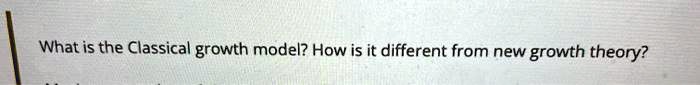 SOLVED: What is the Classical growth model? How is it different from ...
