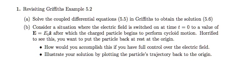 1. Revisiting Griffiths Example 5.2 (a) Solve the coupled differential ...