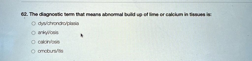 62. The diagnostic term that means abnormal build up of lime or calcium ...