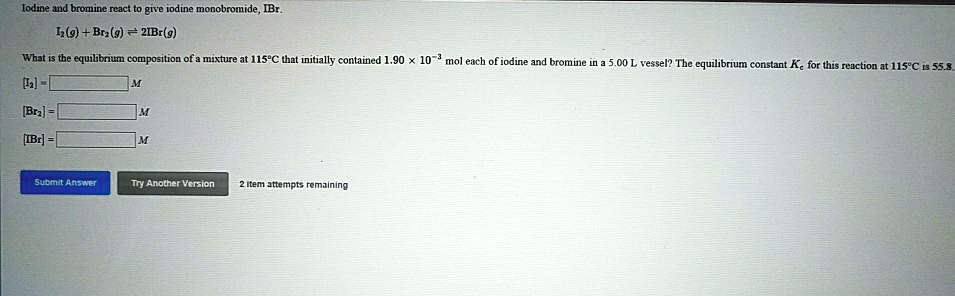 SOLVED: odine and bromint nact gire iodine monobromide, IBr. I(9) - Brz ...