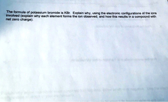 SOLVED: The formula of potassium bromide is KBr. Explain why, using the ...
