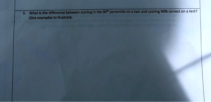 5. What is the difference between scoring in the 90 th percentile on a ...