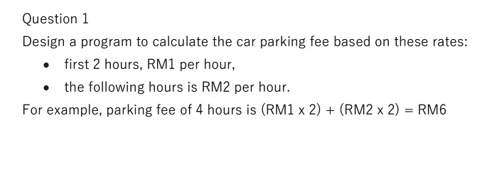 Design a program to calculate the car parking fee based on these rates ...