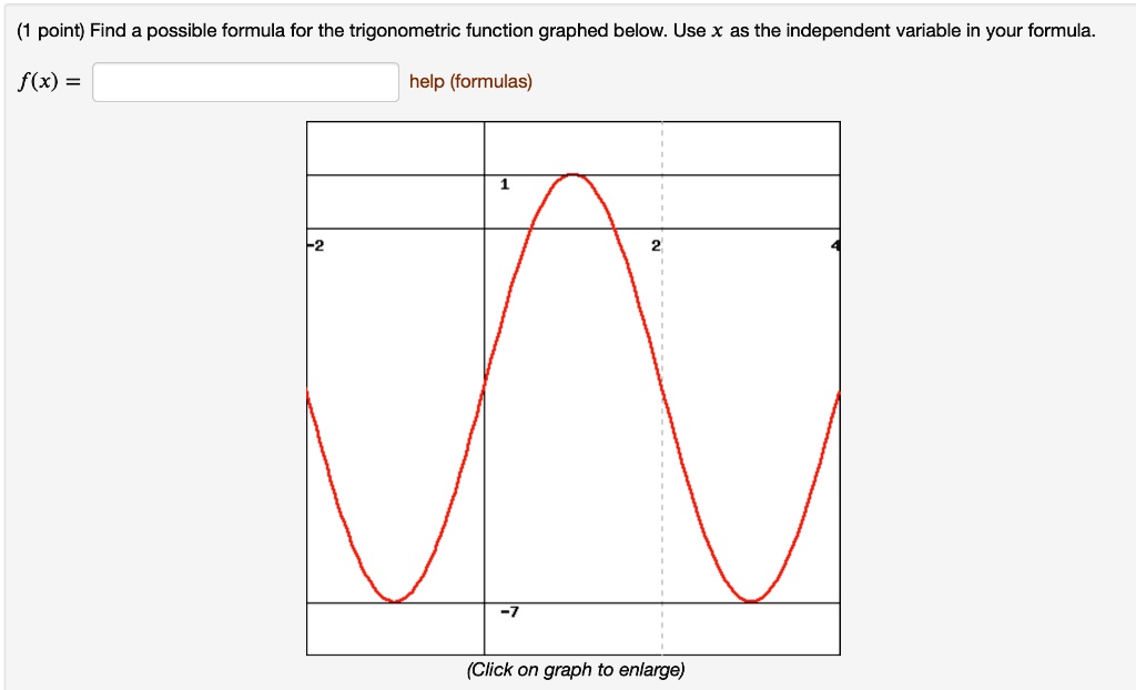 SOLVED: point) Find possible formula for the trigonometric function graphed below: Use x as the ...