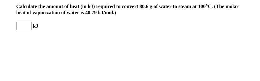calculate the amount of heat in kj required to convert 806 g of water to steam at 100c the molar ...
