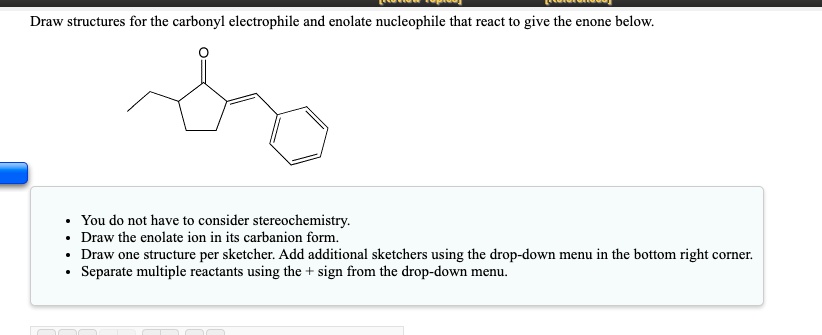 draw structures for the carbonyl electrophile and enolate nucleophile ...