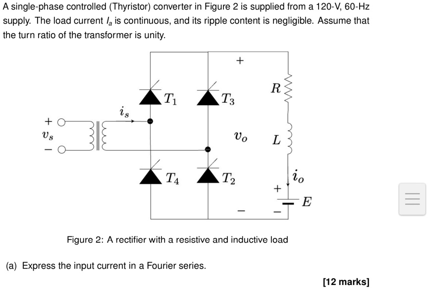 SOLVED: A single-phase controlled (Thyristor) converter in Figure 2 is supplied from a 120-V,60 ...