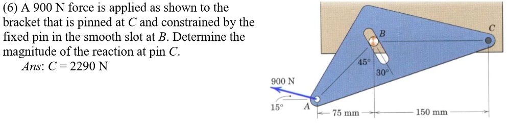 (6) A 900 N force is applied as shown to the bracket that is pinned at ...