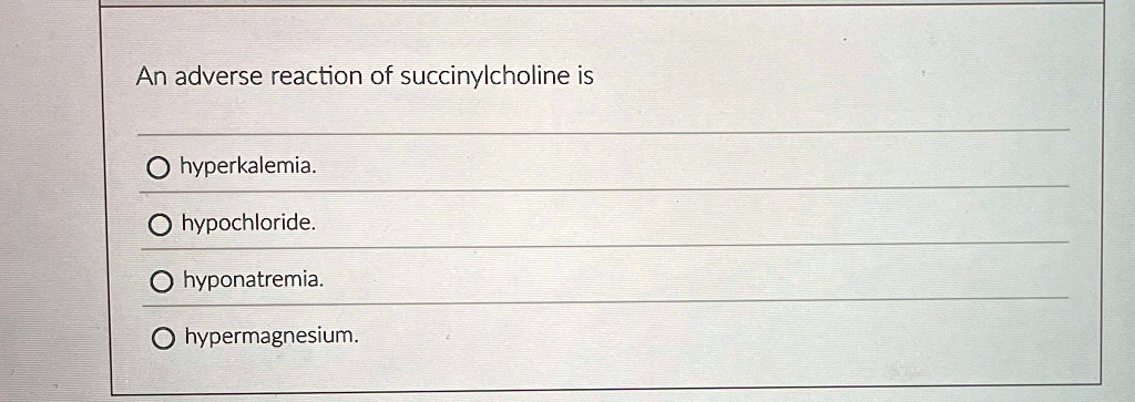 an adverse reaction of succinylcholine is q hyperkalemia hypochloride ...